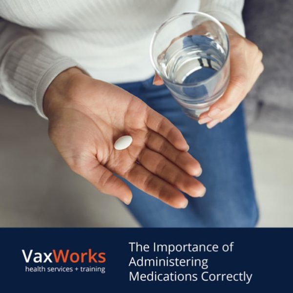 The Importance of Administering Medications Correctly – VaxWorks Health ...